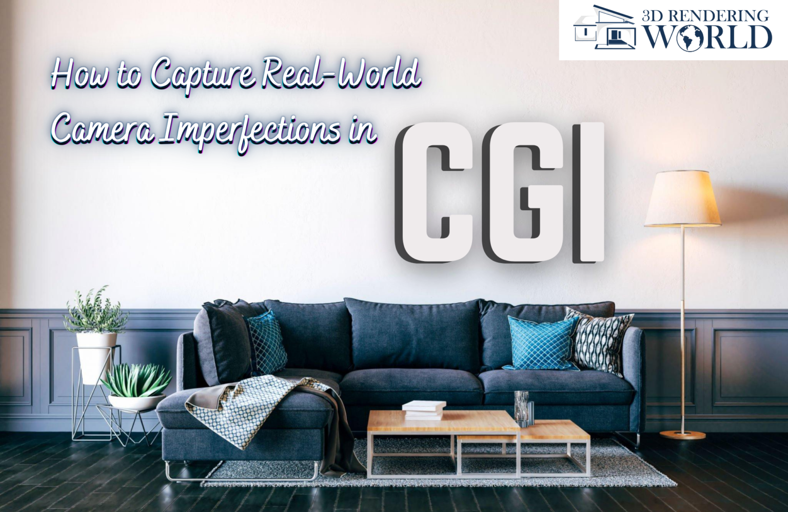 How To Capture Real-World Camera Imperfections In CGI - 3D Rendering World