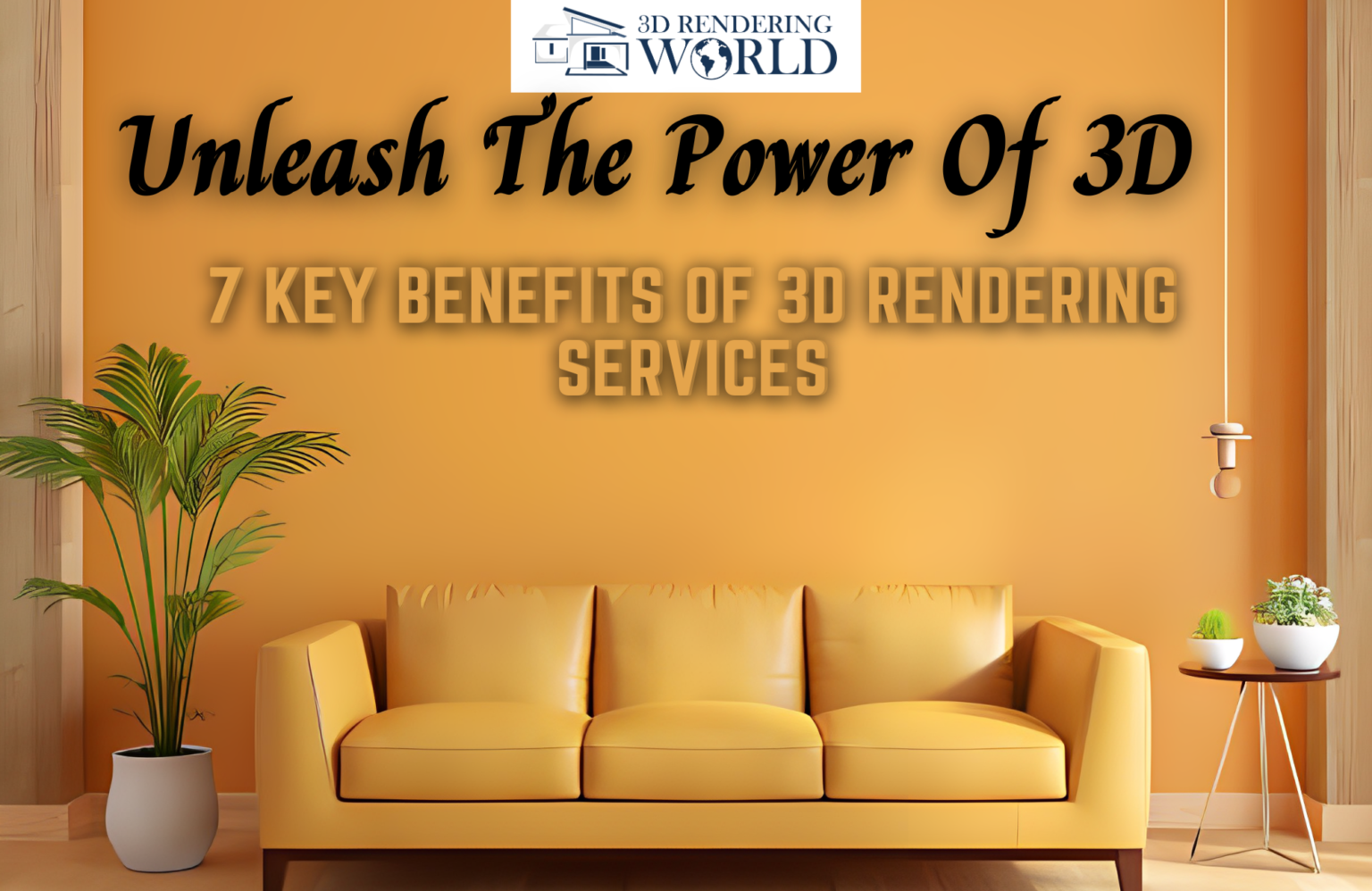 Unleash The Power: 7 Key Benefits Of 3D Rendering Services - 3D Rendering World