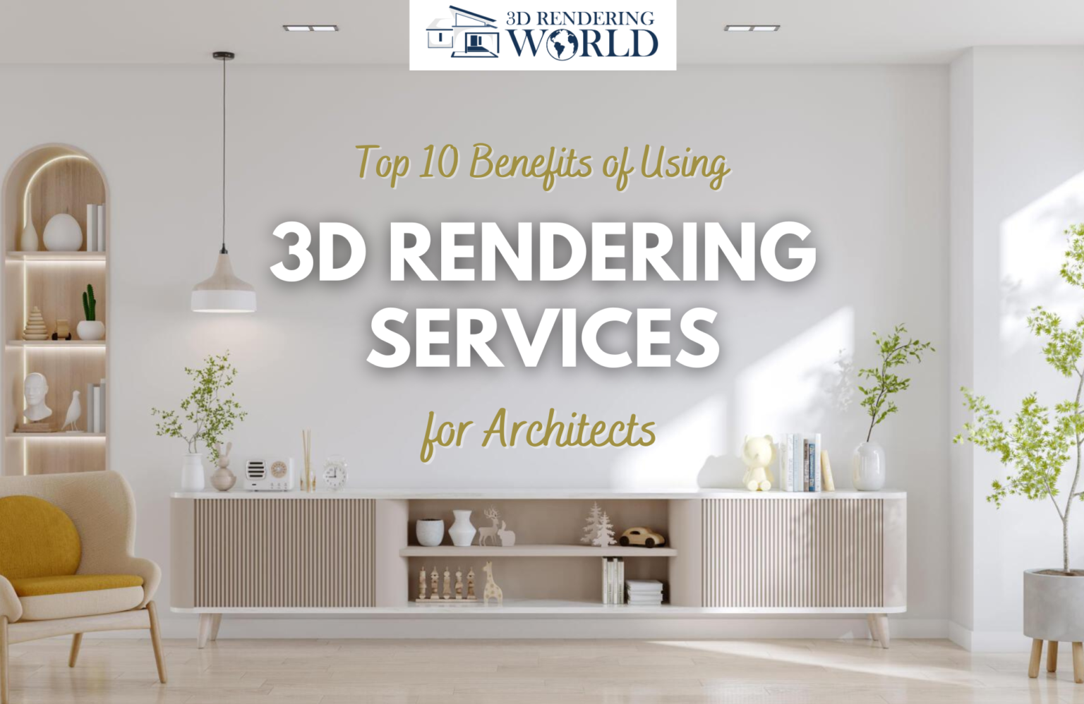 Top 10 Benefits of Using 3D Rendering Services for Architects - 3D Rendering World