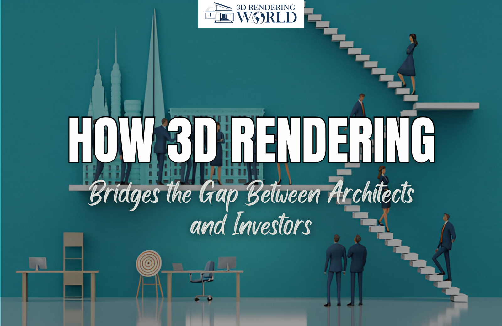 How 3D Rendering Bridges the Gap Between Architects and Investors